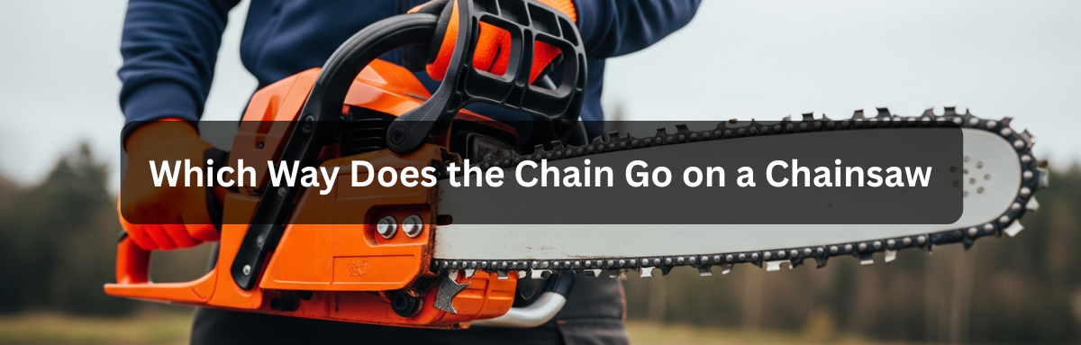 Which Way Does the Chain Go on a Chainsaw – NEWBENY